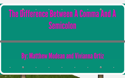 The Difference Between A Comma And A Semicolon by matthew modean on Prezi