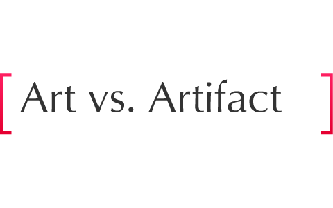 Art vs. Artifact by Tess Sundhausen on Prezi