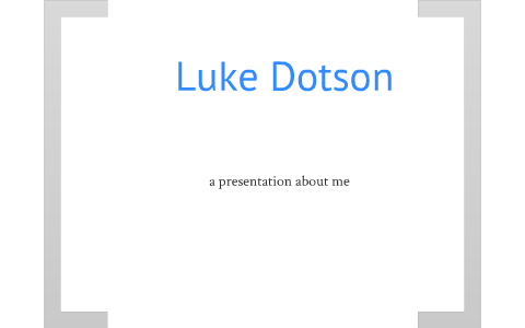 Dotson about me by Luke Dotson on Prezi