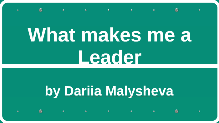 What makes me a leader by Darya Malysheva on Prezi