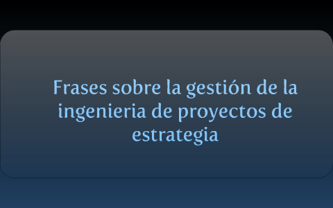 Frases sobre la gestión de la ingenieria de proyectos de estrategia by ...