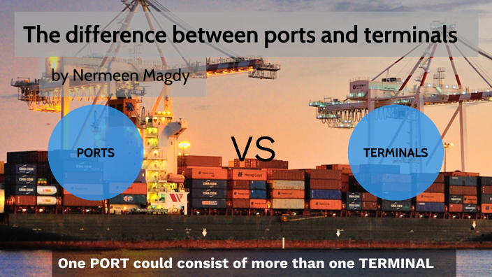 the difference between port and terminal by Nermeen Magdy on Prezi