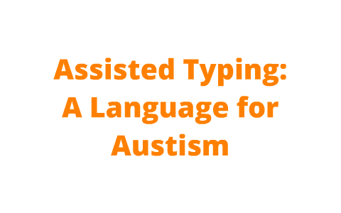 Assisted Typing: A Language of Autism by Brittany Casolare on Prezi