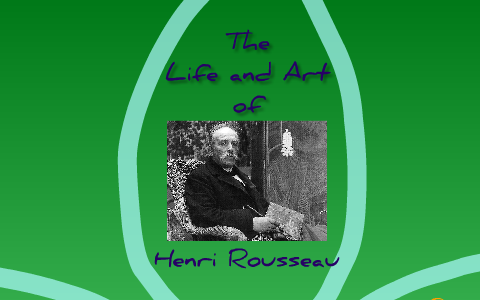 The Life and Art of Henri Rousseau by Karen McBride on Prezi