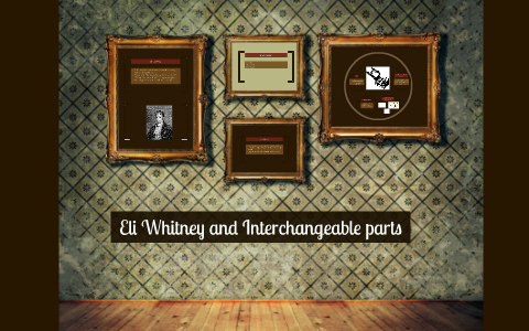 Eli Whitney and Interchangeable parts by Jamar Clark on Prezi