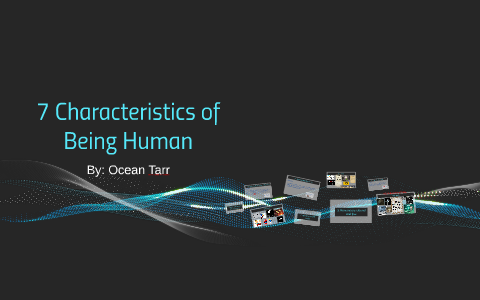 7 Characteristics of Being Human by Ocean Tarr on Prezi