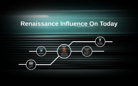 Renaissance Influence On Today by Kaylee Meyers on Prezi