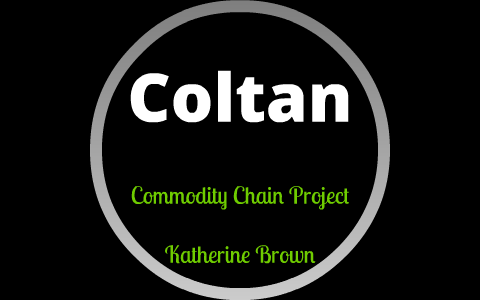 Coltan Commodity Project by Katherine Brown