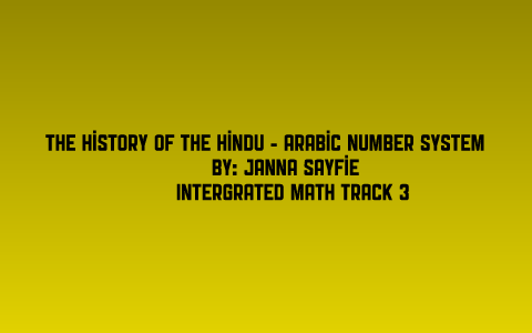 History of Hindu - Arabic Number System by Janna Sayfie on Prezi