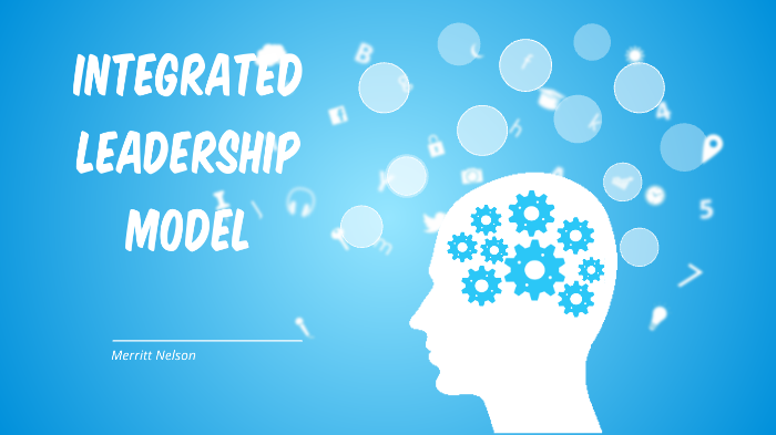 Integrated Leadership Model by Sadie Nelson on Prezi
