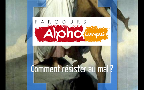 Alpha - Comment résister au mal? by Stephane HUARD on Prezi