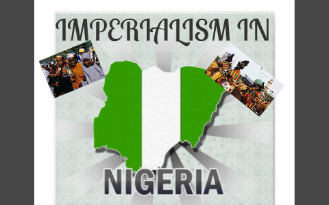 Imperialism in Nigeria by dave delacruz on Prezi