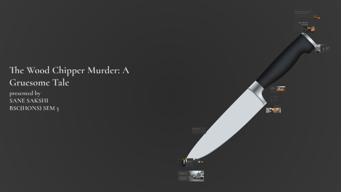 The Wood Chipper Murder: A Gruesome Tale by Sane Sakshi on Prezi