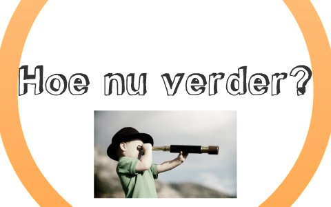 Hoe nu verder? by Ammerens Rottier on Prezi