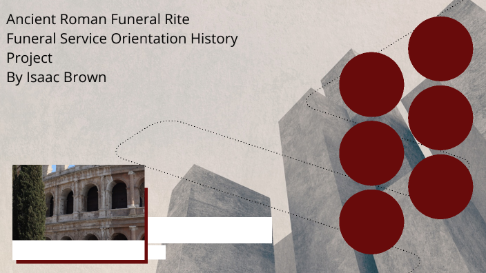 Funeral Rites for Ancient Romans by ISAAC BROWN on Prezi