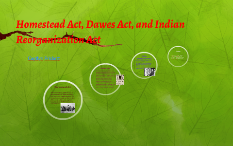 Homestead Act, Dawes Act, and Indian Reorganization Act by Caytlyn ...