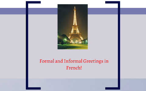 Formal and informal greetings in French by Stacy Sobotka on Prezi