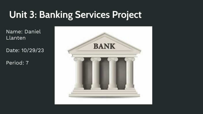 Unit 3: Banking Services Project by Daniel Llanten on Prezi