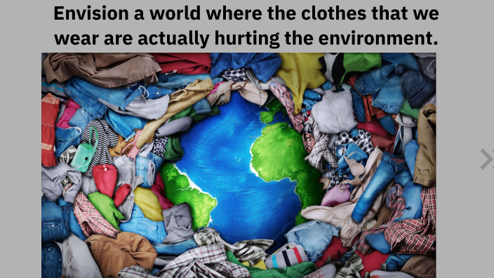 envision a world where the clothes that we wear are actually hurting ...