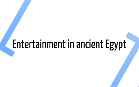 Entertainment and Leisure in Ancient Egypt by Cole Houston on Prezi