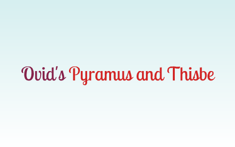 Ovid's Pyramus and Thisbe by Jacquelyn Hoza on Prezi