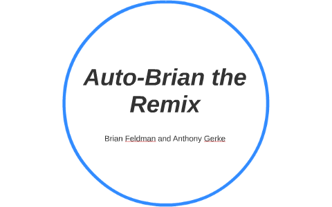 Auto-Brian the Remix by Anthony Gerke on Prezi