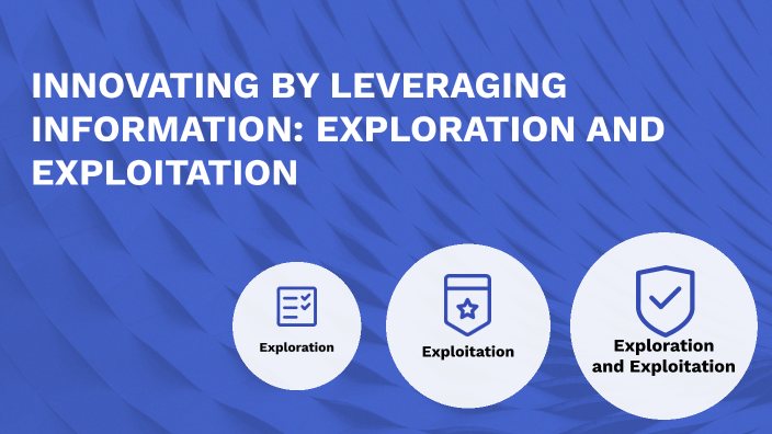 INNOVATING BY LEVERAGING INFORMATION: EXPLORATION AND EXPLOITATION by ...