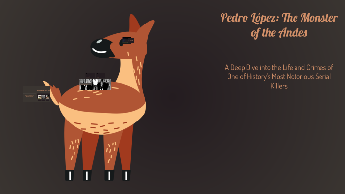 Pedro López: The Monster of the Andes by Kenys Cerna on Prezi