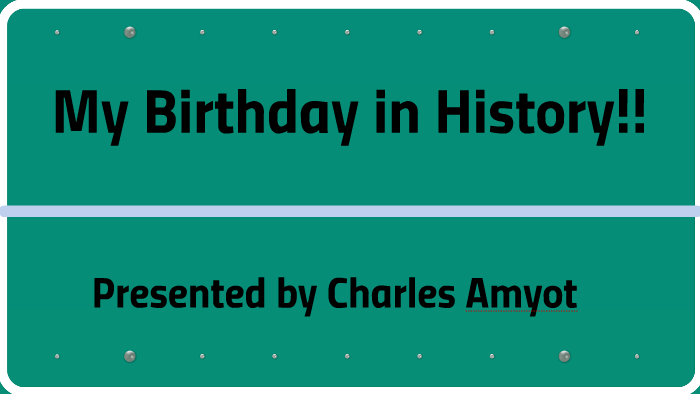 My birthday in history!! by charles amyot on Prezi