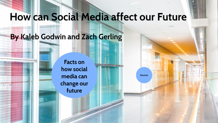 how can social media affect our future by Kaleb Godwin on Prezi