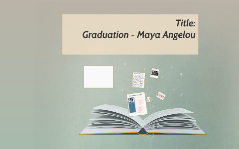 Graduation by- Maya Angelou by Madeleine Ndema on Prezi