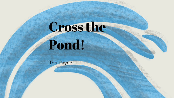 Cross the Pond! by Tori Payne on Prezi