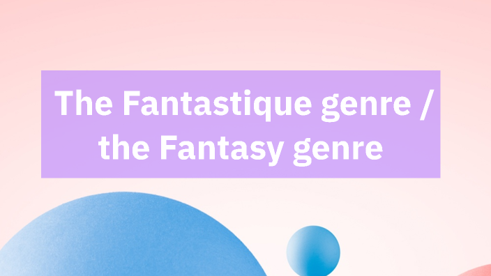 The Fantastique genre / the Fantasy genre by Anaïs Lefebvre on Prezi