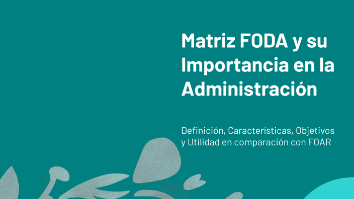 Matriz FODA y FOAR by Wilmarys Nuñez on Prezi