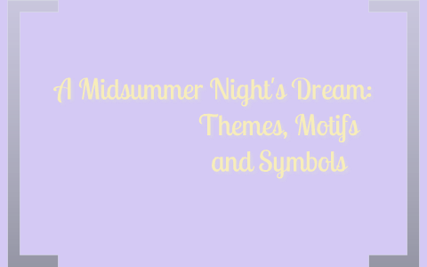 A Midsummer Night's Dream: Themes and Motfis by Laura Celli on Prezi