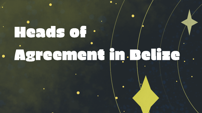 Heads of Agreement in Belize by Jomar Arzu on Prezi