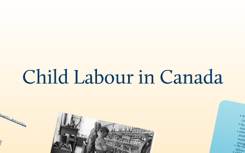 Child labor in Canada by claire woodley on Prezi