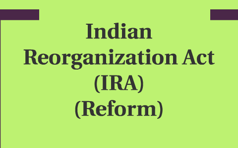 Indian Reorganization Act (IRA) by Alisha Wilkerson