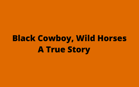 Black Cowboy, Wild Horses by doris younglove on Prezi