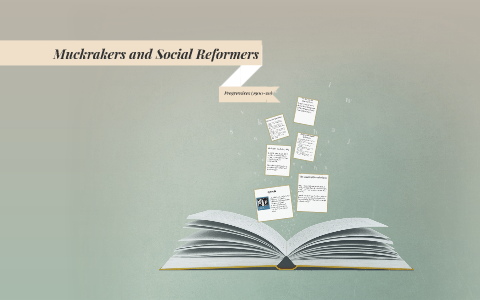 Muckrakers and Social Reformers by Kourtney Gore on Prezi