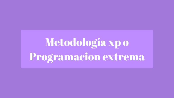 Metodología XP o Programacion extrema by JOEL ELI PEREZ MAYO on Prezi