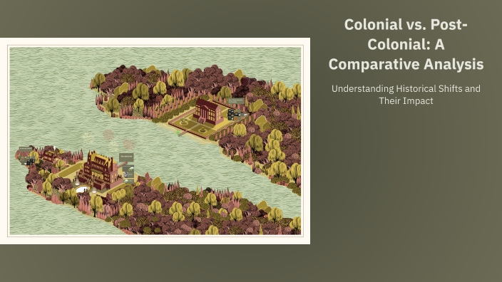 Colonial vs. Post-Colonial: A Comparative Analysis by ipshita c on Prezi