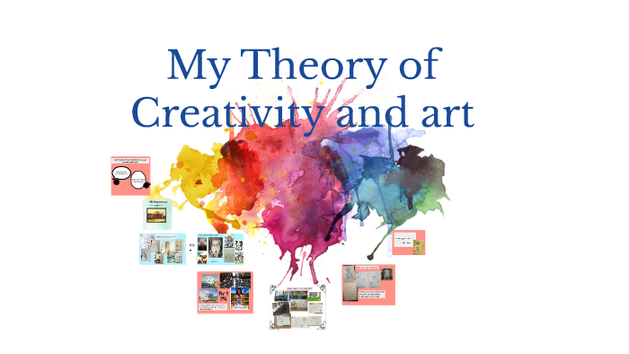 My Theory of Creativity and art by ssg ssg on Prezi