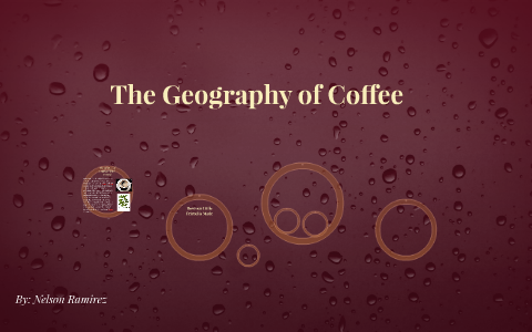 The Geography of Coffee by Nelson Ramirez on Prezi