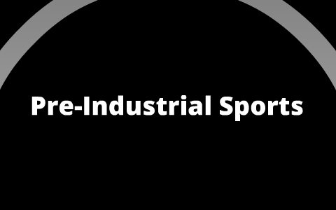 3 pre-industrial sports by harry bales on Prezi