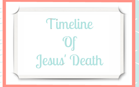 Timeline Of Jesus' Death by Audrey Thesing on Prezi