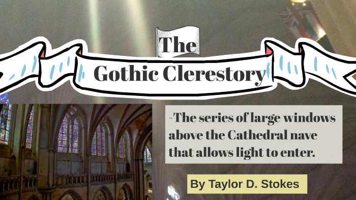 The Gothic Clerestory by taylor stokes on Prezi