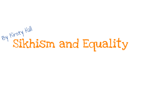 Sikhism and Equality by Kirsty Hall on Prezi