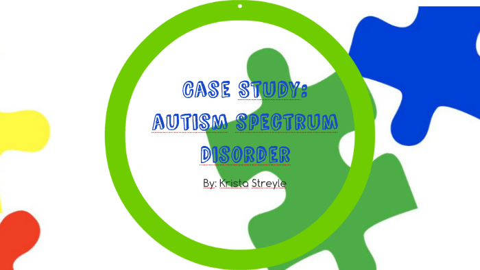 A Case study in autism spectrum Disorder by krista streyle on Prezi