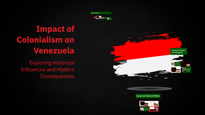 Impact of Colonialism on Venezuela by Karamvir Brar on Prezi